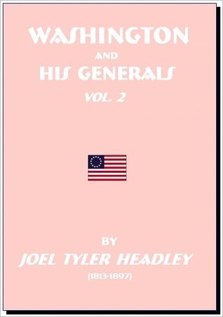 Washington and His Generals (Vol. 2) [1847] by Joel Tyler Headley (1813 ...