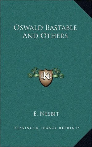 Oswald Bastable And Others by E. Nesbit | Goodreads