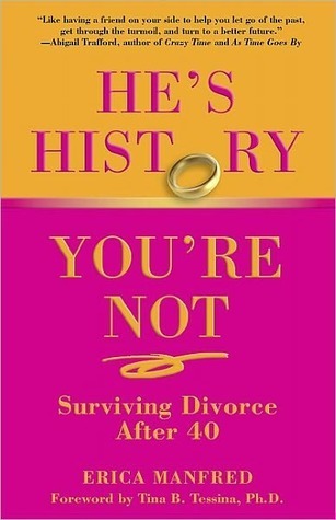 He's History, You're Not: Surviving Divorce After 40 by Erica Manfred ...