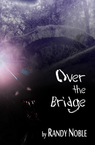 Over the Bridge by Randy Dean Noble | Goodreads