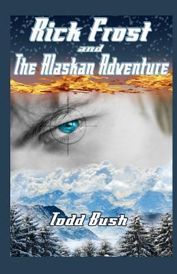 Rick Frost & the Alaskan Adventure by Todd Bush | Goodreads