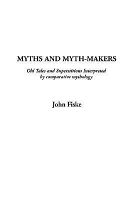 Myths and Myth-Makers: Old Tales and Superstitions Interpreted by ...