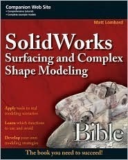 SolidWorks Surfacing and Complex Shape Modeling Bible by Matt Lombard ...