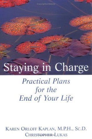 Staying in Charge: Practical Plans for the End of Your Life by Karen ...