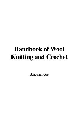 Handbook of Wool Knitting and Crochet by Anonymous | Goodreads