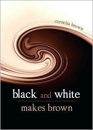Black and White Makes Brown by Cornelia Brown | Goodreads