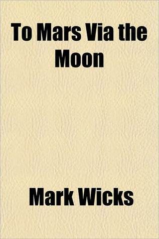 To Mars via the Moon by Mark Wicks | Goodreads