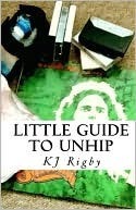 Little Guide to Unhip by K.J. Rigby | Goodreads