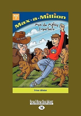 Max The Mighty Super Hero by Trina Wiebe | Goodreads