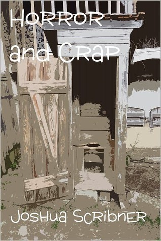 Horror and Crap: 11 Short Works by Joshua Scribner | Goodreads