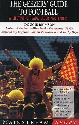Geezer's Guide to Football: A Lifetime of Lads, Lager and Labels by ...