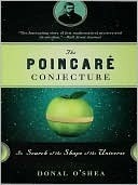 The Poincare Conjecture: In Search of the Shape of the Universe by ...