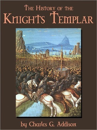 The History of the Knights Templar by Charles G. Addison | Goodreads