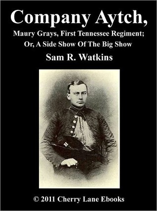 Company Aytch, Maury Grays, First Tennessee Regiment; Or, A Side Show ...