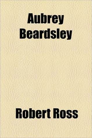 Aubrey Beardsley by Robert Ross by Robert Ross | Goodreads