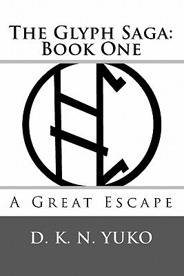 The Glyph Saga Book One: A Great Escape by D.K.N. Yuko | Goodreads