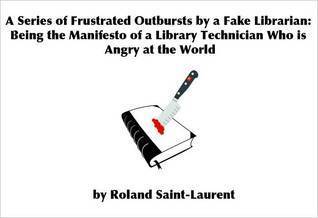 A Series of Frustrated Outbursts by a Fake Librarian by Roland Saint ...