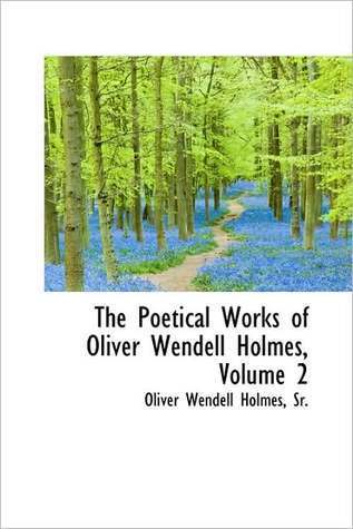 The Poetical Works of Oliver Wendell Holmes — Volume 02: Additional ...