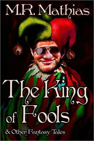The King of Fools (and Other Fantasy Tales) by M.R. Mathias | Goodreads