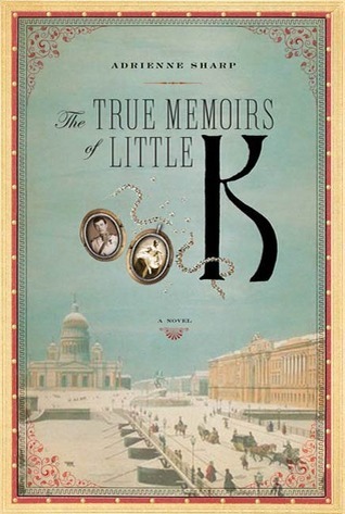 The True Memoirs of Little K: A Novel by Adrienne Sharp | Goodreads