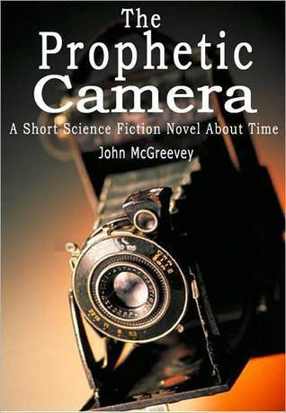 The Prophetic Camera: A Short Science Fiction Novel About Time by John ...