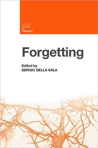 Forgetting (Current Issues in Memory) by Sergio Della Sala | Goodreads
