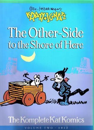 Geo. Herriman's Krazy and Ignatz: The Other-Side to the Shore of Here ...