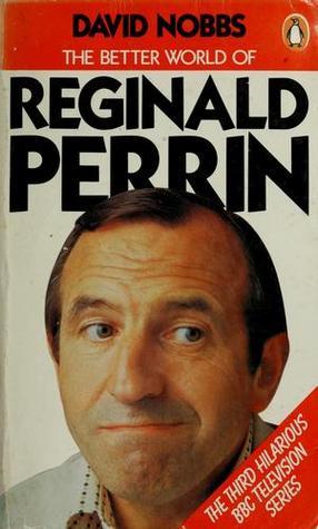 The Better World of Reginald Perrin by David Nobbs | Goodreads