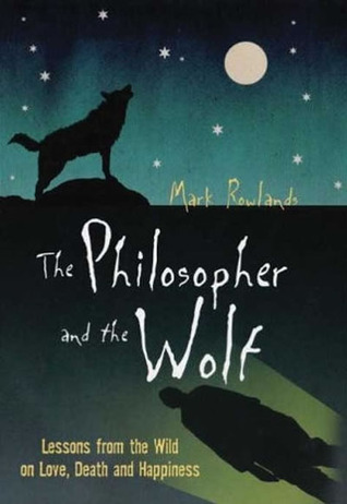 The Philosopher and the Wolf: Lessons from the Wild on Love, Death and ...