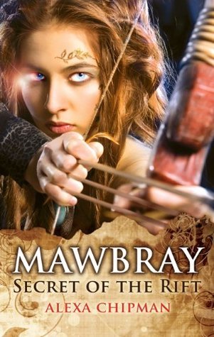 Mawbray: Secret of the Rift by Alexa Chipman | Goodreads