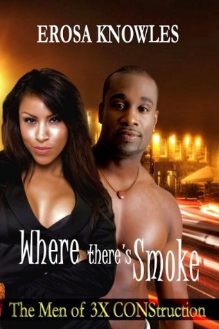 Where There's Smoke (The Men of 3X CONStruction) by Erosa Knowles | Goodreads