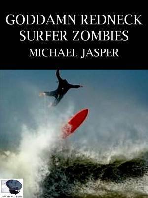 Goddamn Redneck Surfer Zombies by Michael Jasper | Goodreads