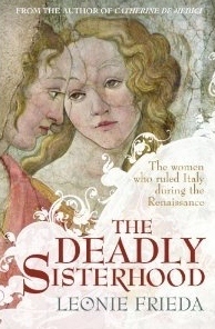 The Deadly Sisterhood: Eight Princesses of the Italian Renaissance by ...