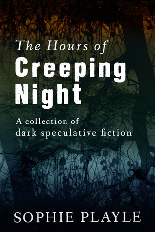 The Hours of Creeping Night - A collection of dark speculative fiction ...