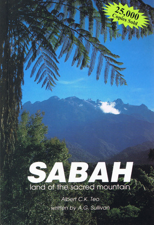 SABAH: land of the sacred mountain by Albert C.K. Teo | Goodreads