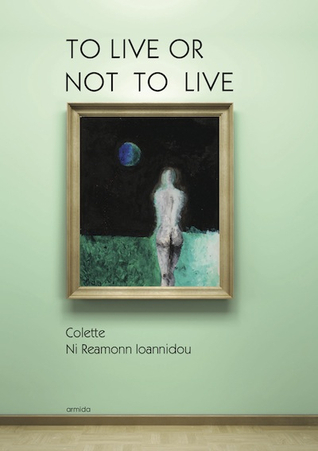 TO LIVE OR NOT TO LIVE by Colette Ni Reamonn Ioannidou | Goodreads