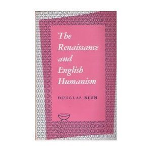 The Renaissance and English Humanism by Douglas Bush | Goodreads