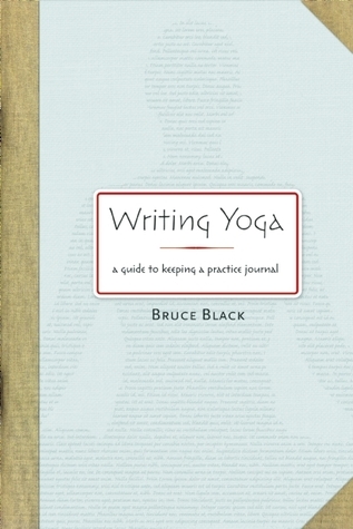 Writing Yoga: A Guide to Keeping a Practice Journal by Bruce Black ...