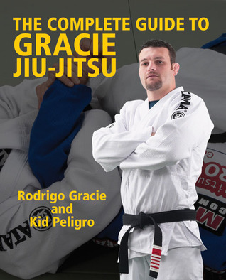 The Complete Guide to Gracie Jiu-Jitsu by Rodrigo Gracie | Goodreads