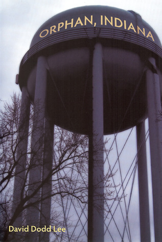 Orphan, Indiana (Akron Series in Poetry) by David Dodd Lee | Goodreads