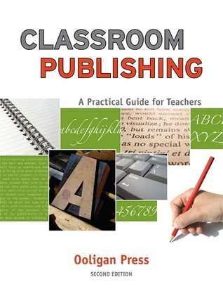 Classroom Publishing: A Practical Guide for Teachers by Ooligan Press ...