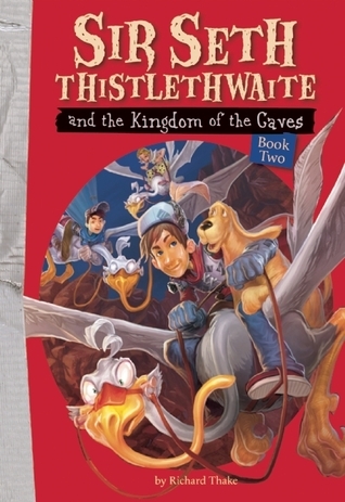 Sir Seth Thistlethwaite and the Kingdom of the Caves by Richard Thake ...
