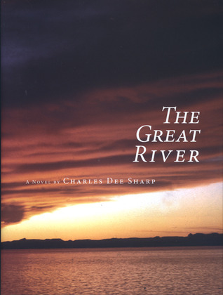 The Great River: A Novel by Charles Dee Sharp | Goodreads