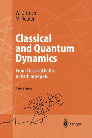 Classical and Quantum Dynamics: From Classical Paths to Path Integrals ...