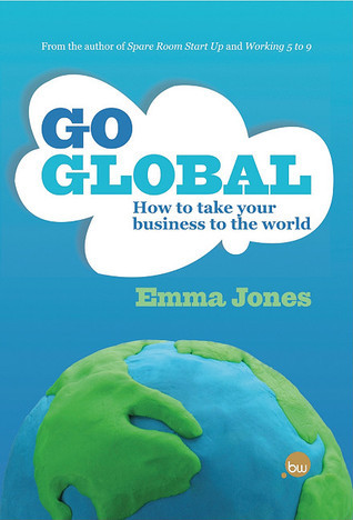 Go Global: How to take your business to the world by Emma Jones | Goodreads