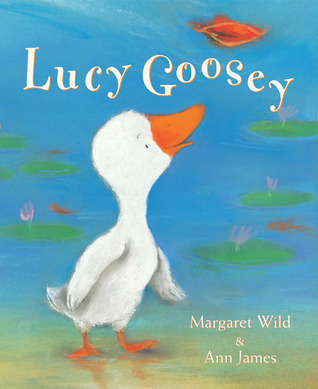 Lucy Goosey by Margaret Wild | Goodreads