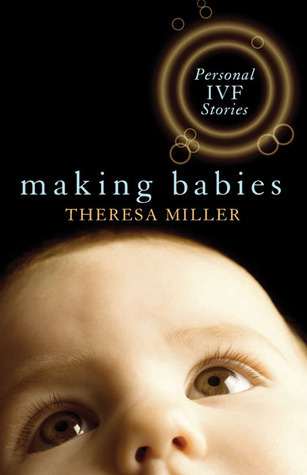 Making Babies: Personal IVF Stories by Theresa Miller | Goodreads