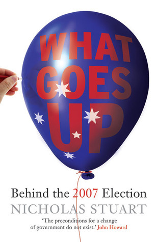 What Goes Up: Behind the 2007 Election by Nicholas Stuart | Goodreads