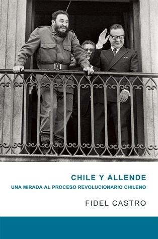 Chile y Allende (Coleccion Fidel Castro) by Fidel Castro | Goodreads