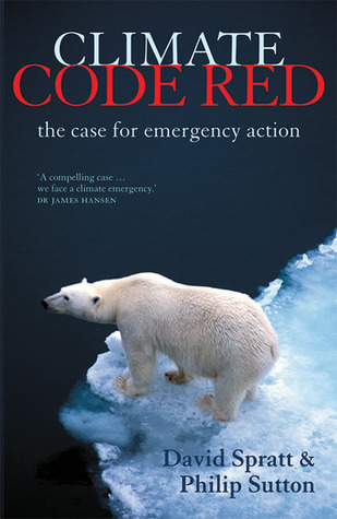 Climate Code Red: The Case for Emergency Action by David Spratt | Goodreads